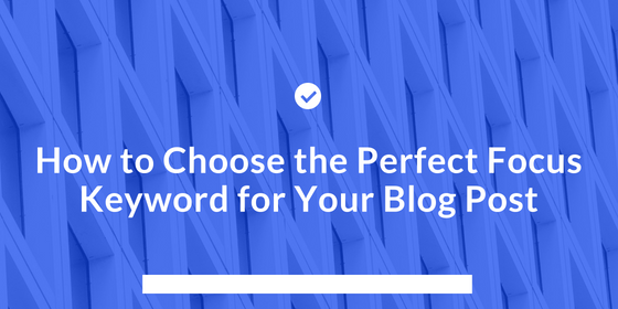 How To Choose The Perfect Focus Keyword For Your Blog Post 7636